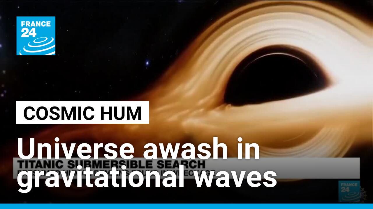 Cosmic hum: Scientists discover that universe is awash in gravitational waves - France 24